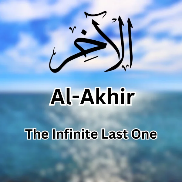 Meaning of Al-Akhir (The Infinite Last One) - IslamFAQ