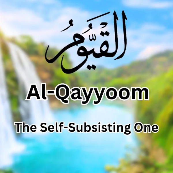 Meaning of Al-Qayyoom (The Self-Subsisting One) - IslamFAQ