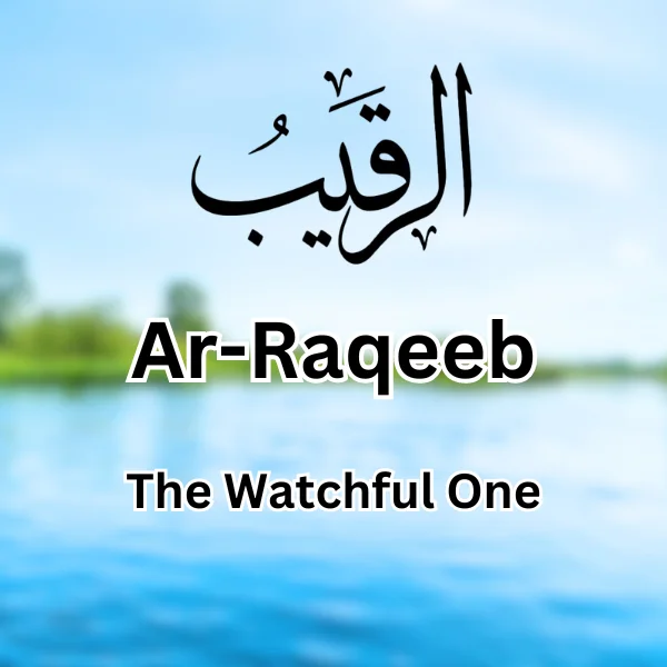 The Meaning of Ar-Raqeeb (The Watchful One) - IslamFAQ