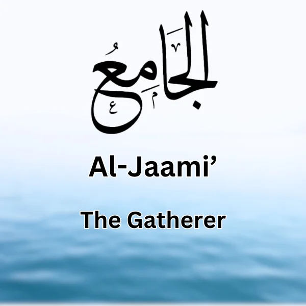 Meaning of Al-Jaami’ (The Gatherer) - IslamFAQ