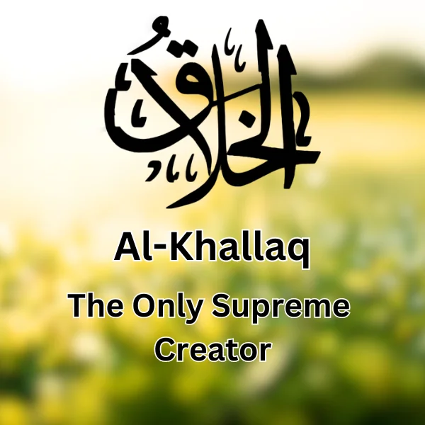 Meaning of Al-Khallaq (The Only Supreme Creator) - IslamFAQ